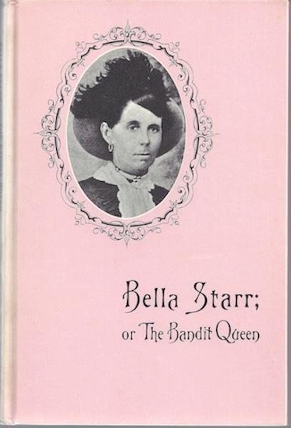 Bella Starr, the Bandit Queen, Or, the Female Jesse James : a Full and ...